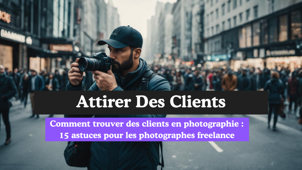Comment Trouver Des Clients Photographe ? 15 Astuces MAJ